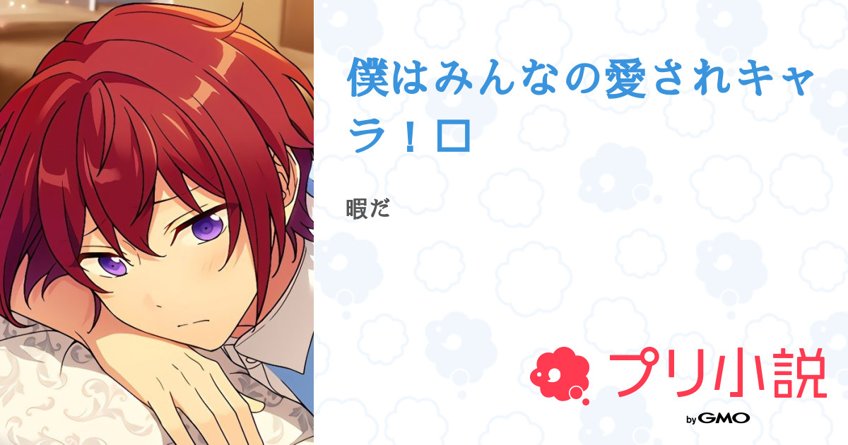 僕はみんなの愛されキャラ！ 全21話 【完結】（yukimidaihuku😈さんの夢小説） 無料スマホ夢小説ならプリ小説 Bygmo
